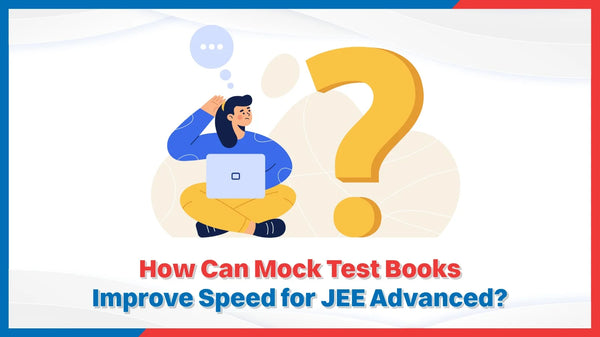 How Can Mock Test Books Improve Speed for JEE Advanced? - Oswaal Books