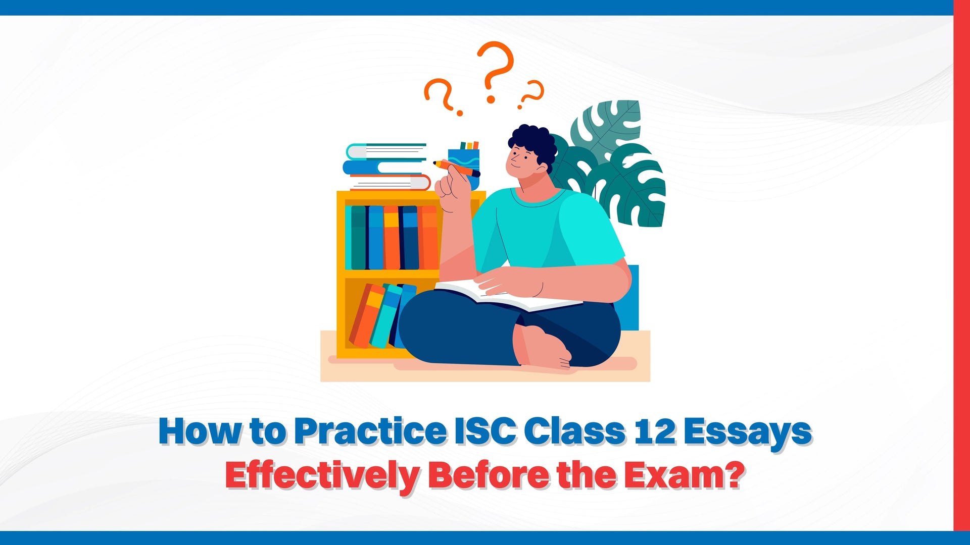 How to Practice ISC Class 12 Essays Effectively Before the Exam ...