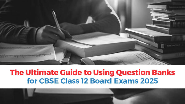 The Ultimate Guide to Using Question Banks for CBSE Class 12 Board ...