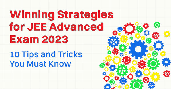 Winning Strategies for the JEE Advanced Exam 2023: 10 Tips and Tricks ...